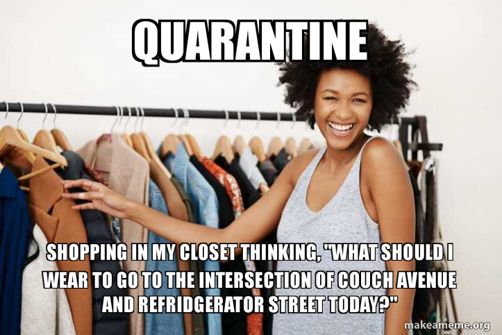 Quarantine shopping in my closet thinking, "What should i wear to go to ...