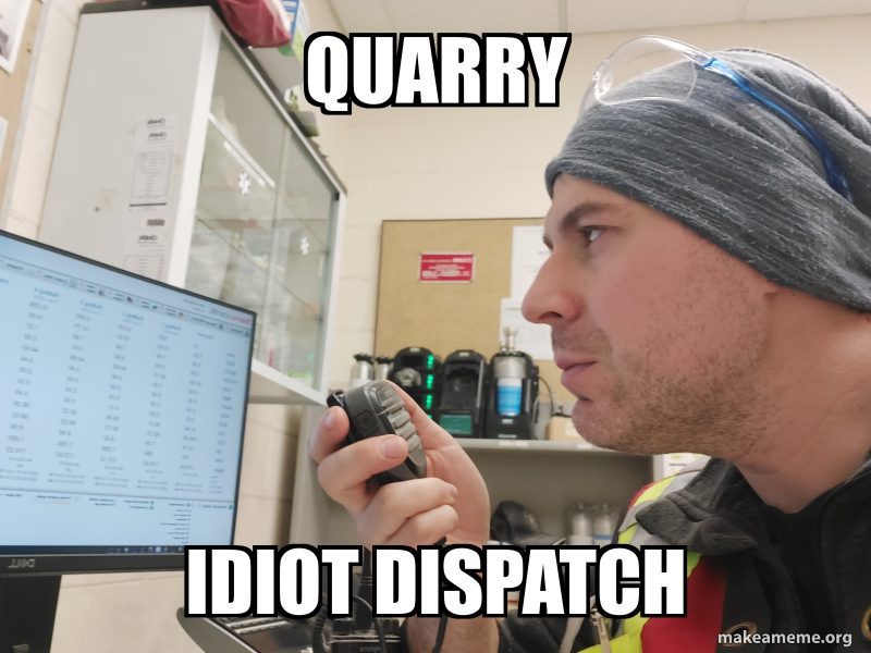 Quarry Idiot dispatch Meme Generator