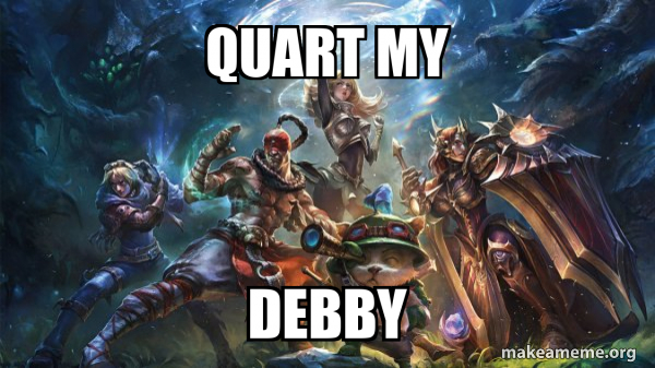 quart my debby - LOL League of Legends Meme Generator