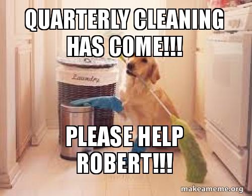 Quarterly Cleaning Has Come!!! Please Help Robert!!! - Or He Will Be ...