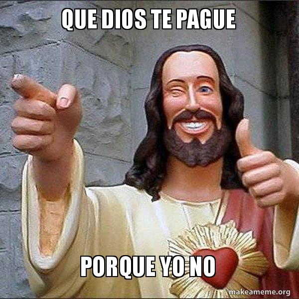 Que dios te pague Porque yo no - Cool Jesus Meme Generator
