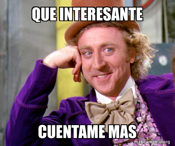 Que interesante cuentame mas - Willy Wonka Sarcasm Meme Meme Generator