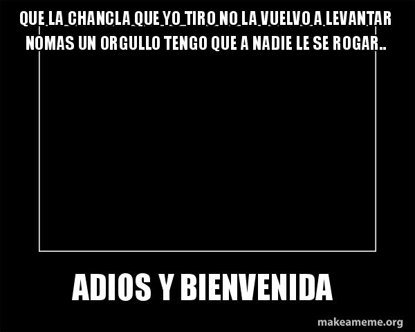 Que la chancla que yo tiro no la vuelvo a levantar nomas un orgullo ...