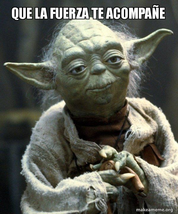 QUE LA FUERZA TE ACOMPAÃ‘E - Yoda Meme Generator