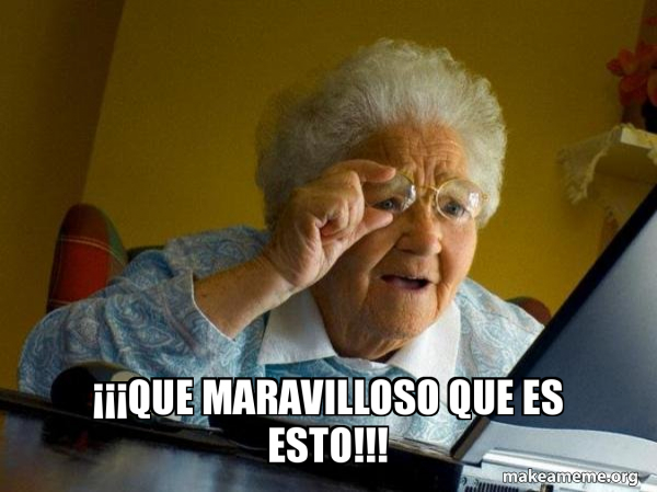 Â¡Â¡Â¡Que maravilloso que es esto!!! - Internet Grandma Meme Generator
