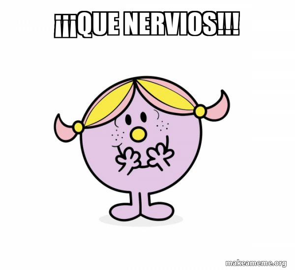 Que nervios!!! - Little Miss Meme Generator
