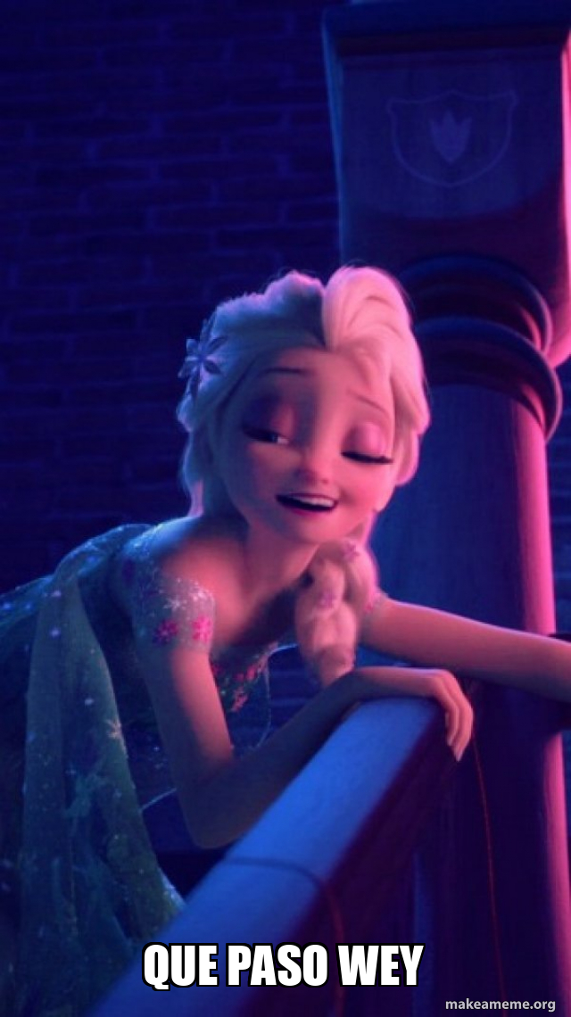 que Paso wey - Drunk Elsa Meme Generator