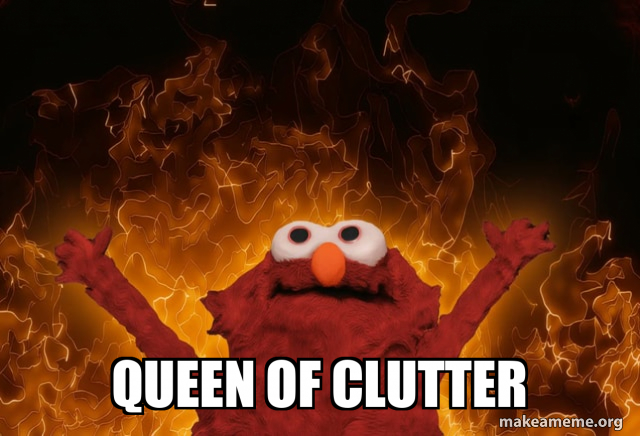 QUEEN OF CLUTTER Meme Generator