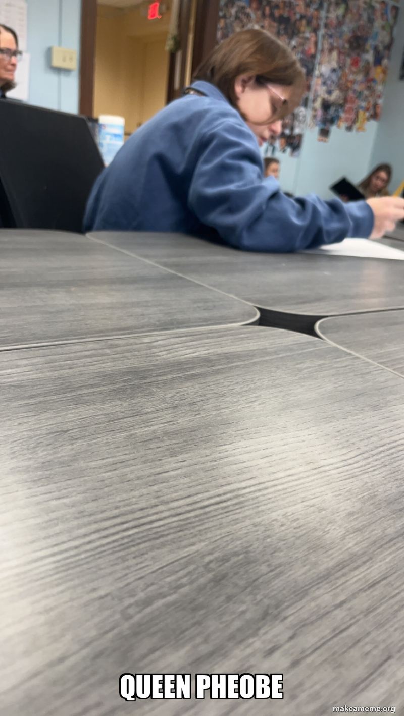 queen pheobe Meme Generator