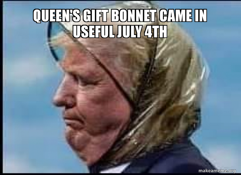 QUEEN'S gift BONNET CAME IN USEFUL JULY 4TH Meme Generator