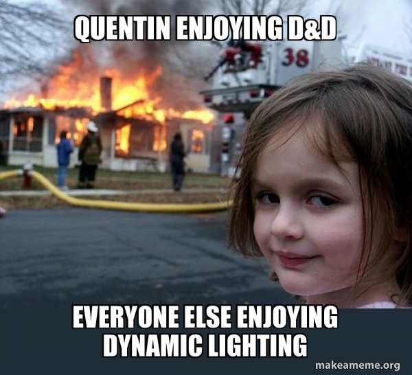 Quentin enjoying d&d Everyone else enjoying dynamic lighting - Disaster ...
