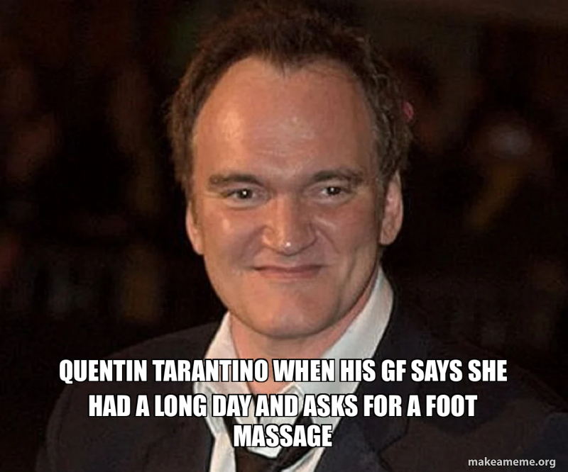 Quentin tarantino when his gf says she had a long day and asks for a ...