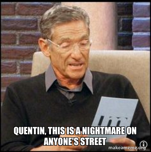 QUENTIN, THIS IS A NIGHTMARE ON ANYONE'S STREET Meme Generator
