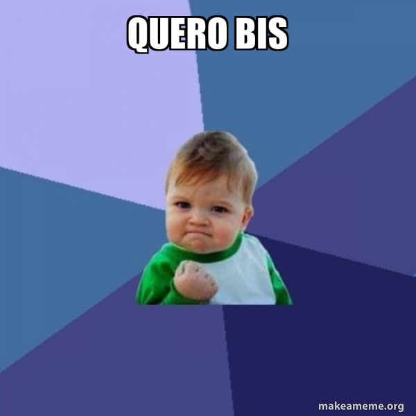 Quero bis - Success Kid Meme Generator