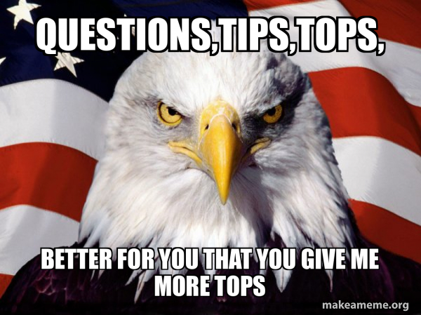 Questions,tips,tops, better for you that you give me more tops ...