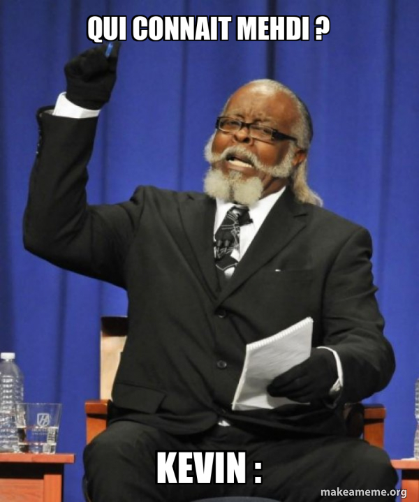 Qui Connait Mehdi ? Kevin : - Too Damn HIgh Meme Generator