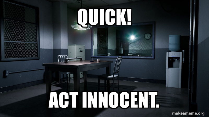 Quick! Act innocent. Meme Generator