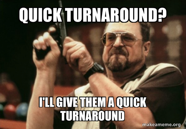 Quick turnaround? I'll give them a quick turnaround - Am I the only one Meme Generator
