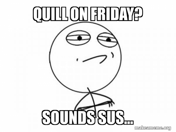 Quill on Friday? Sounds sus... - Challenge Acccepted Meme Generator