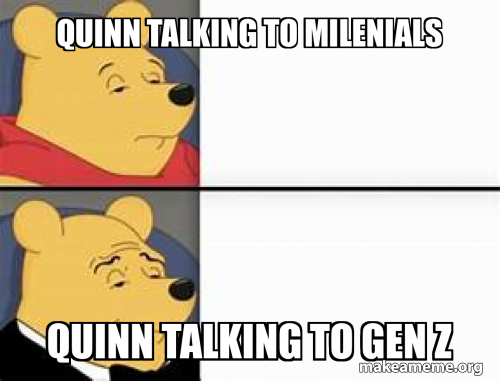 quinn talking to milenials quinn talking to gen z Meme Generator