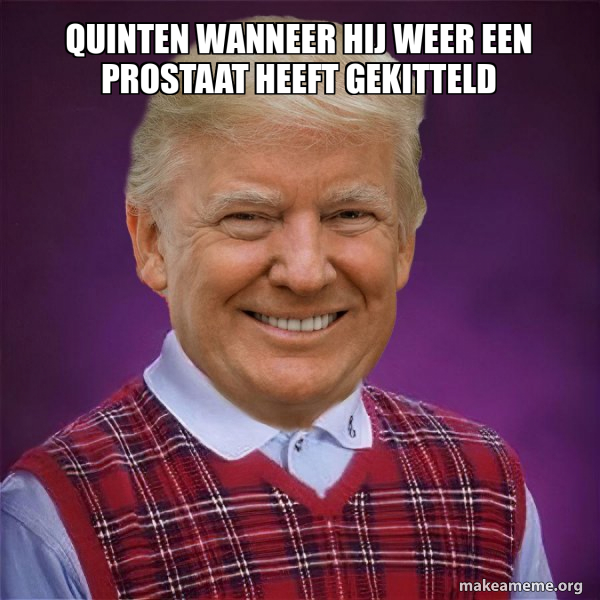 quinten wanneer hij weer een prostaat heeft gekitteld - Bad Luck Trump ...