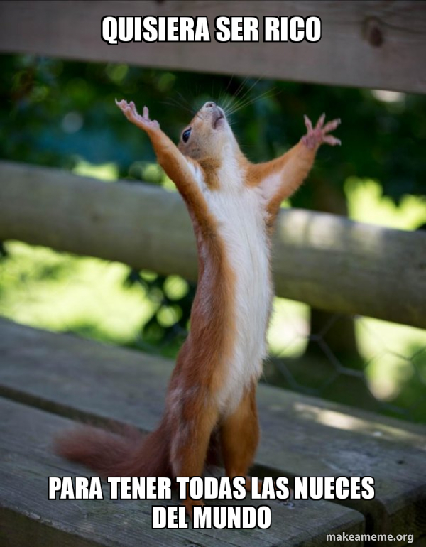 Quisiera ser rico Para tener todas las nueces del mundo - Happy ...