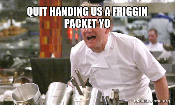 quit handing us a friggin packet yo - Gordon Ramsay Hell's Kitchen Meme ...