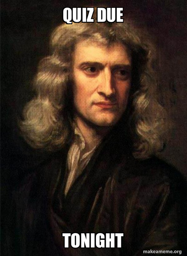 Quiz Due TONIGHT - Sir Isaac Newton Meme Generator