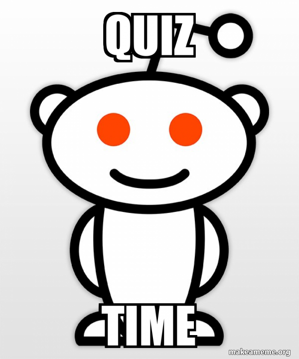 QUIZ TIME - Good Guy Reddit Meme Generator