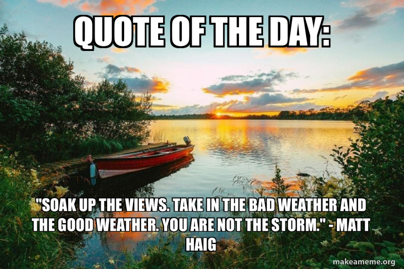 quote of the day: "Soak up the views. Take in the bad weather and the ...