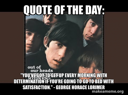 quote of the day: "You've got to get up every morning with ...