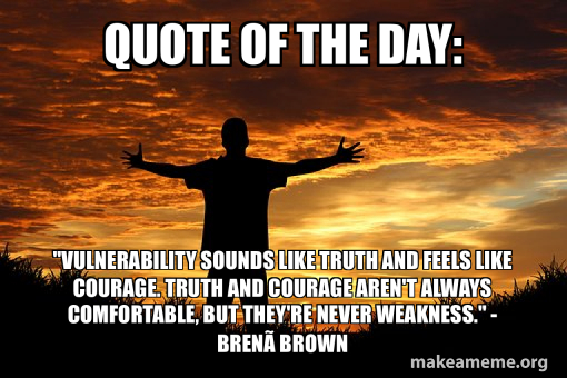 quote of the day: "Vulnerability sounds like truth and feels like ...