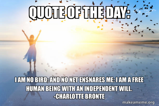 quote of the day: I am no bird; and no net ensnares me: I am a free ...