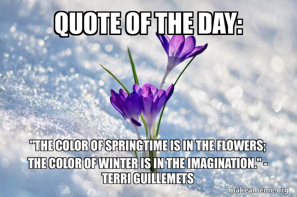 Quote of the Day: "The color of springtime is in the flowers; the color ...