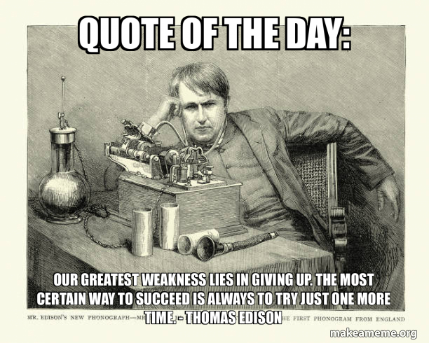 quote of the day: Our greatest weakness lies in giving up. The most ...