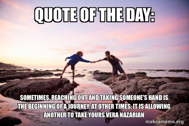 QUOTE OF THE DAY: Sometimes, reaching out and taking someone's hand is ...