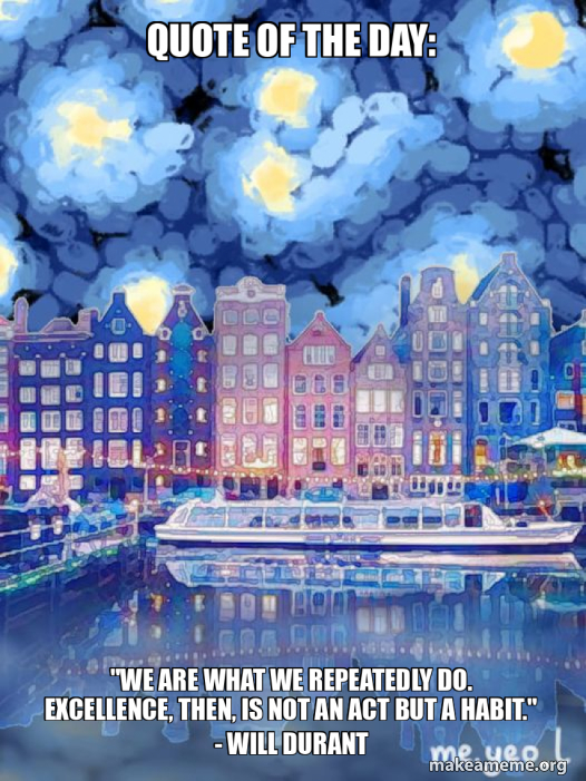 quote of the day: "We are what we repeatedly do. Excellence, then, is ...