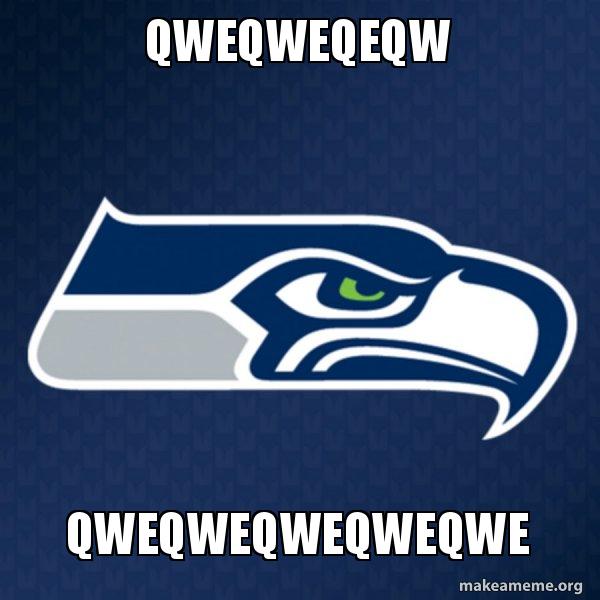 qweqweqeqw qweqweqweqweqwe - Seattle Seahawks Meme Generator