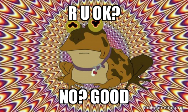 R U OK? No? good - Hypnotoad Meme Generator
