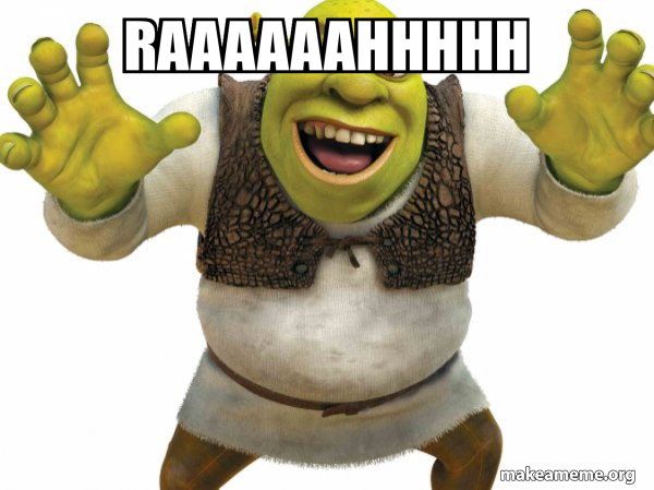 raaaaaahhhhh - Shrek Meme Generator