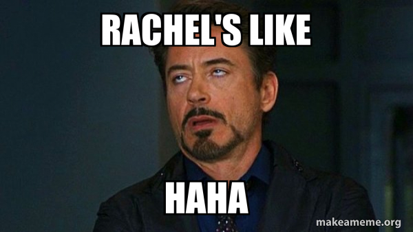 Rachel's like haha - Tony Stark Eye Roll Meme Generator