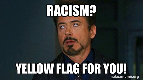 Racism? Yellow flag for you! - Tony Stark Eye Roll Meme Generator