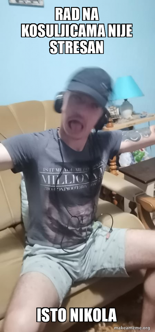 rad na kosuljicama nije stresan isto nikola Meme Generator