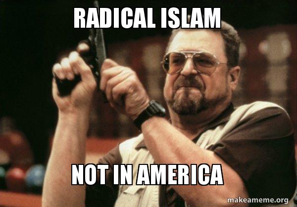 radical islam not in america - Am I the only one Meme Generator