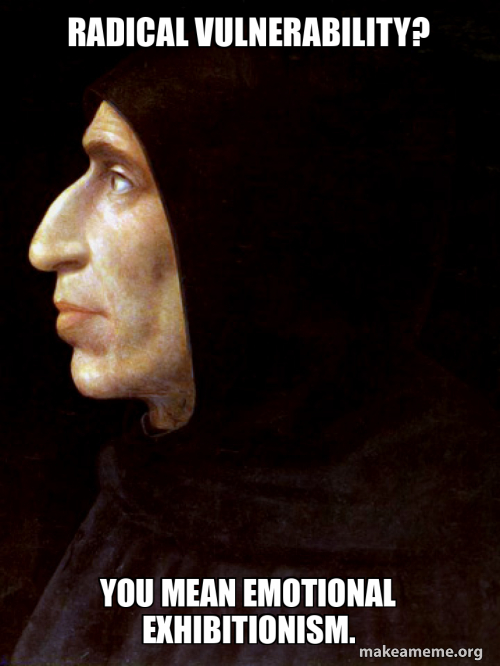 Radical VUlnerability? You mean Emotional exhibitionism. Meme Generator