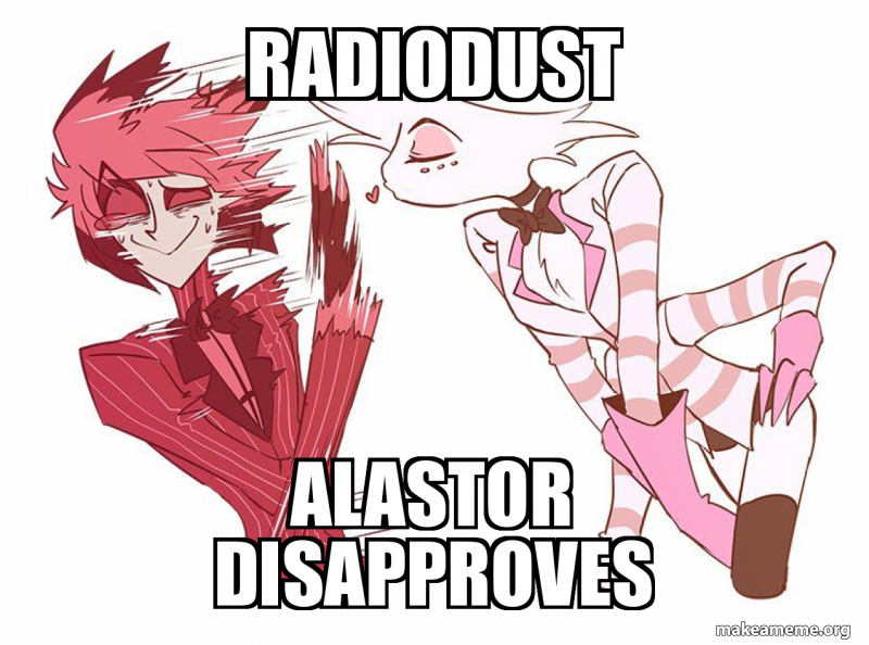 Radiodust Alastor DISAPPROVES Meme Generator