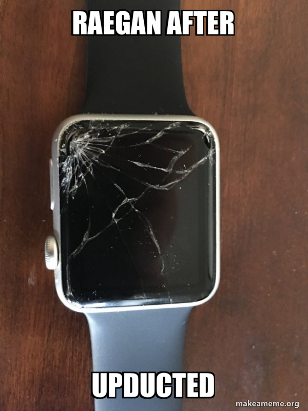 raegan after upducted - Broken Apple Watch Meme Generator