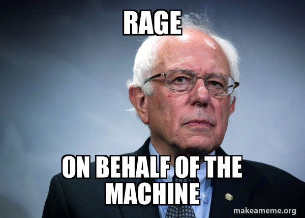 rage on behalf of the machine - Bernie Sanders Meme Generator