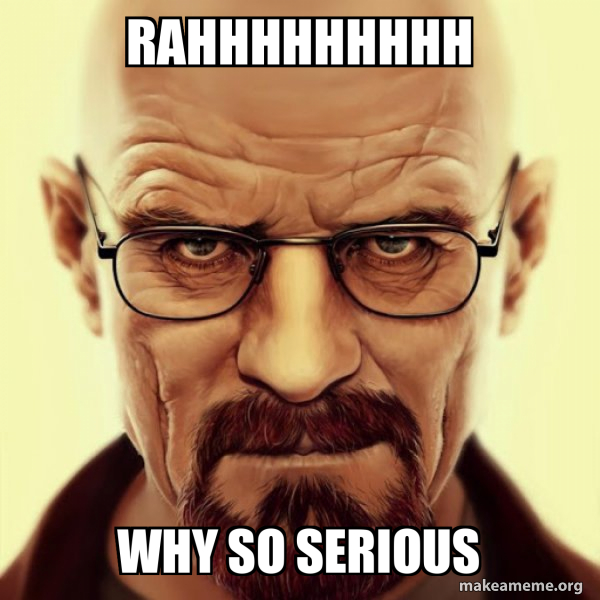 RAHHHHHHHHH why so serious - Walter White Breaking Bad Meme Generator