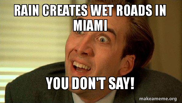 Rain creates wet roads in Miami You don't say! - Sarcastic Nicholas ...